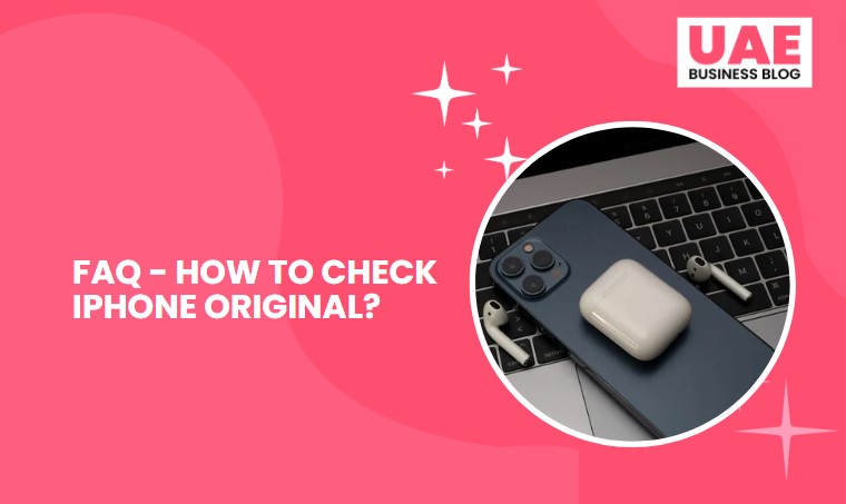 How to Check iPhone Original or Fake? - UAE Business Blog
