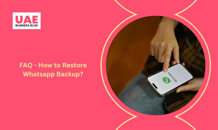 How to Restore Whatsapp Backup? - A Complete Guide - UAE Business Blog