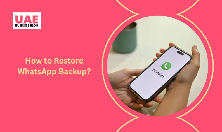 How to Restore Whatsapp Backup? - A Complete Guide - UAE Business Blog