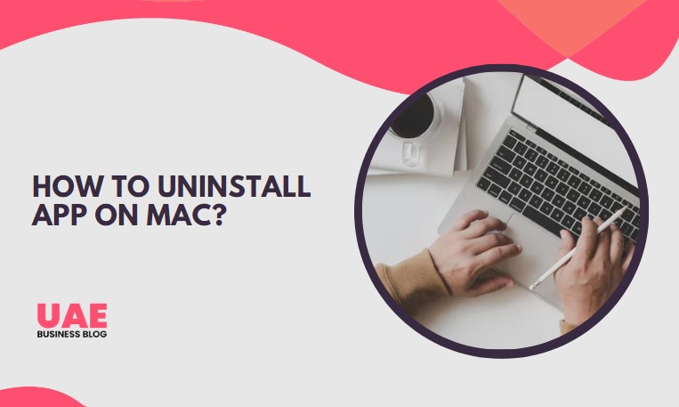 How to Uninstall App on Mac? - Step-By-Step Process - UAE Business Blog