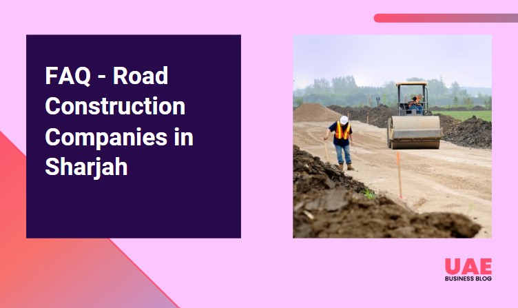 Top 10 Road Construction Companies in Sharjah - UAE Business Blog