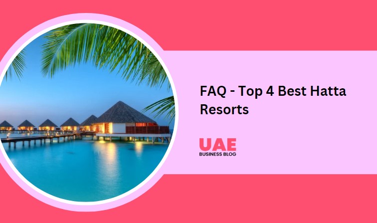 Top 4 Best Hatta Resorts - UAE Business Blog